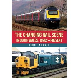 The Changing Rail Scene in South Wales 1990s–Present