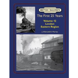 British Railways The First 25 Years Volume 12: London Eastern Region