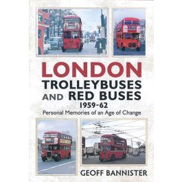London Trolleybuses and Red Buses 1959-62- Personal Memories of an Age ...