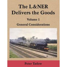 The L&NER Delivers the Goods: Volume 1 General Considerations