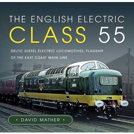 The English Electric Class 55: Deltic Diesel Electric Locomotives ...