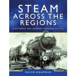 Steam Across the Regions- A Pictorial Rail Journey Through Britain
