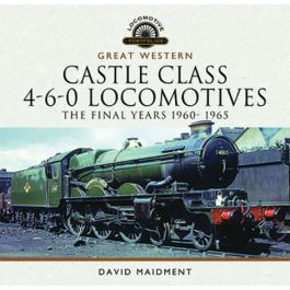 Great Western Castle Class 4-6-0s Locomotives- The Final Years 1960-1965